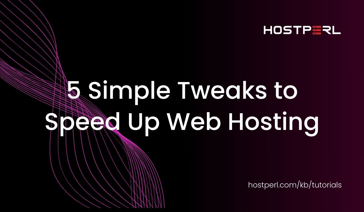 5 Simple Tweaks to Speed Up Web Hosting - Hostperl