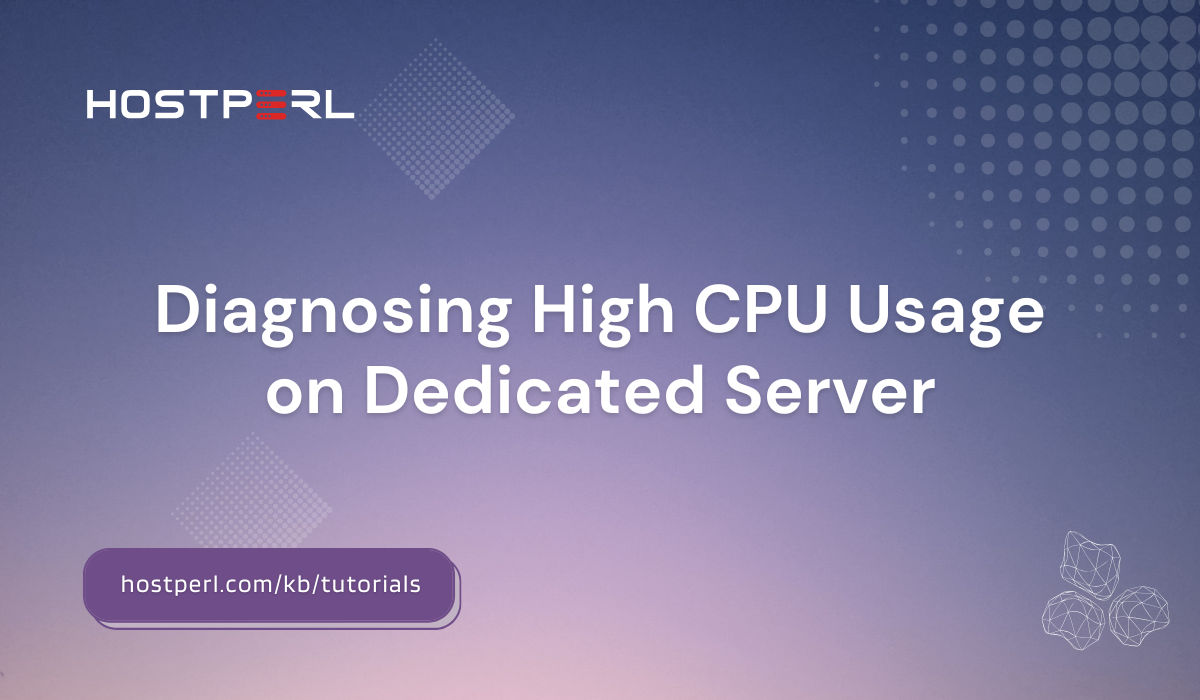 Diagnosing High CPU Usage on Dedicated Server - Hostperl