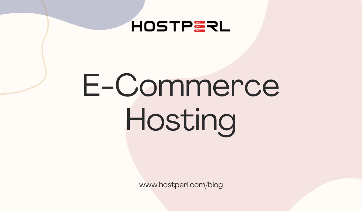 E-Commerce Hosting What You Need to Know to Run a Successful Online Store - Hostperl