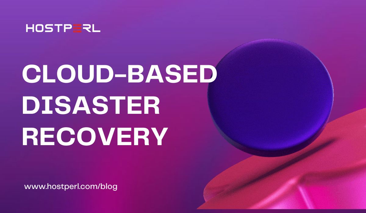Benefits of Cloud-Based Disaster Recovery Service - Hostperl Benefits of Cloud-Based Disaster Recovery Service - Hostperl