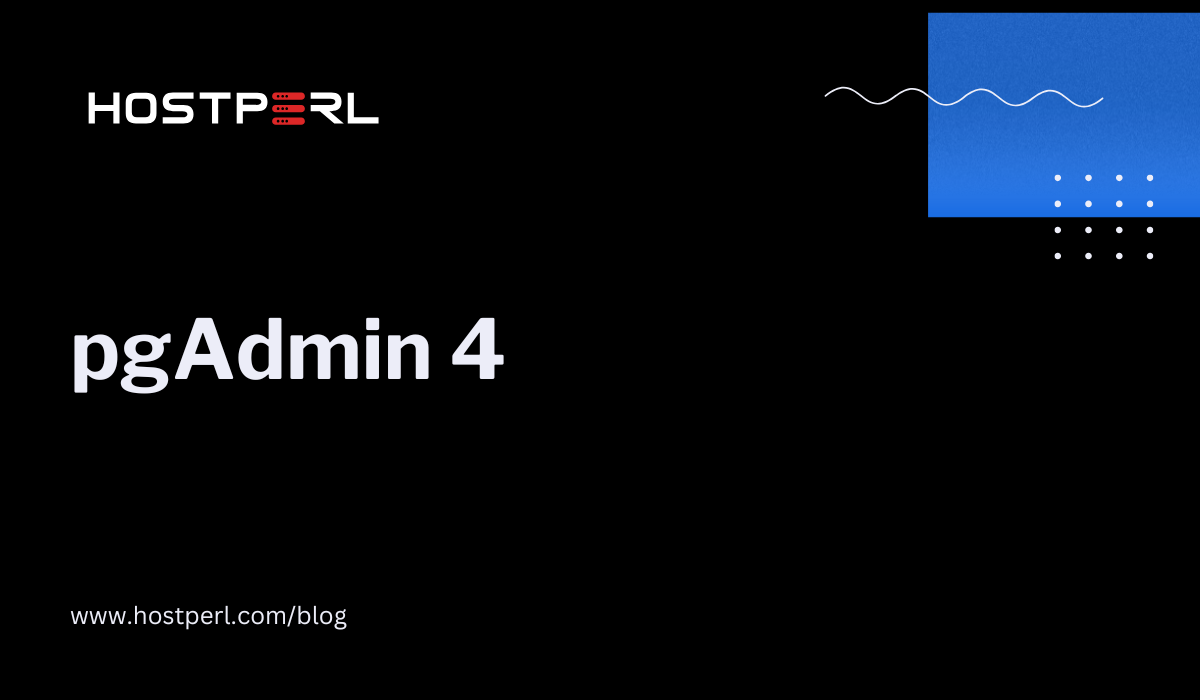 Exploring pgAdmin 4 A Comprehensive Guide - Hostperl